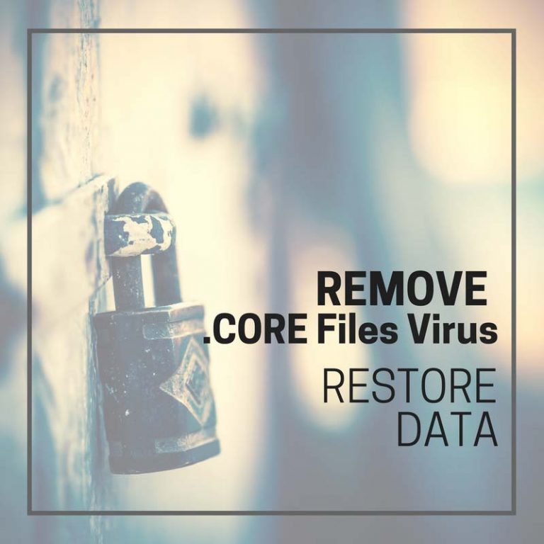 .CORE Files Virus - How to Remove It and Restore Data