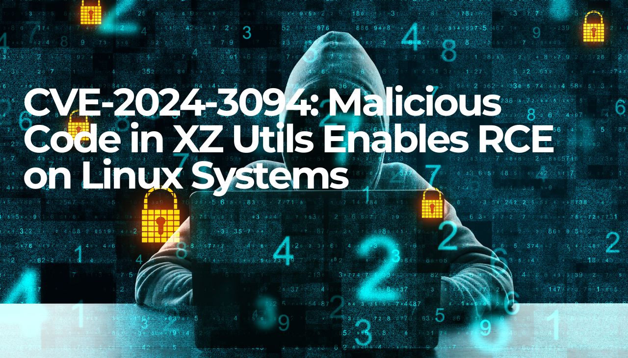 CVE-2024-3094: Malicious Code in XZ Utils Enables RCE on Linux Systems CVE-2024-3094: Malicious Code in XZ Utils Enables RCE on Linux Systems